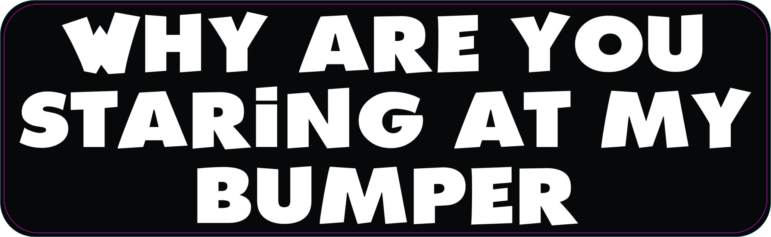 10in x 3in Why Are You Staring at My Bumper Vinyl Sticker