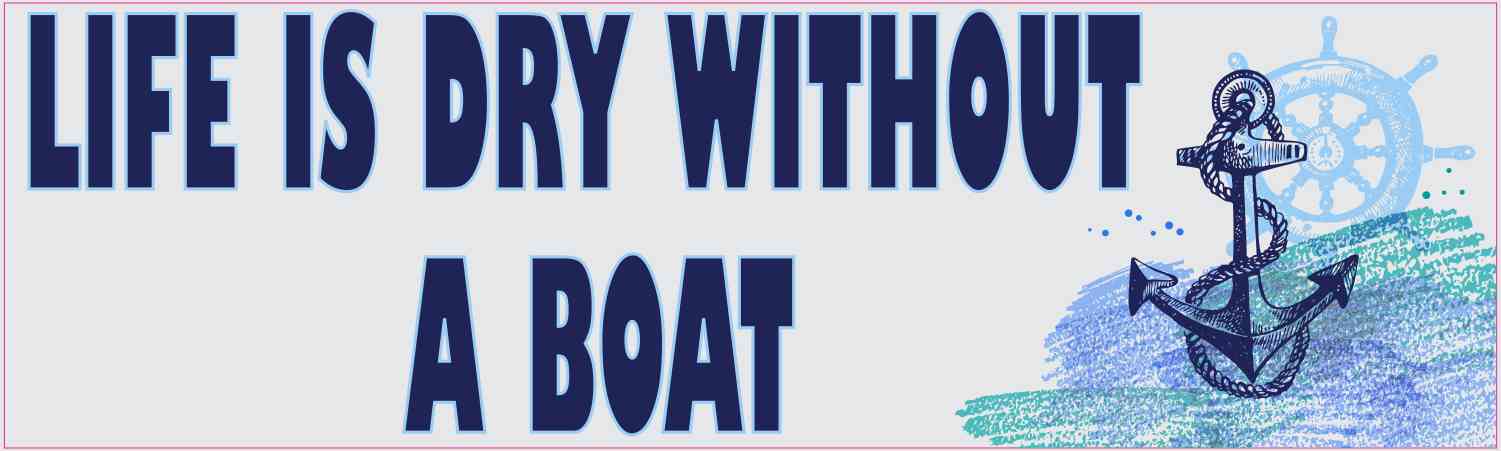 10in x 3in Life Is Dry Without a Boat Bumper Sticker Vinyl Cruise Decal