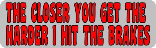 10in x 3in Closer You Get The Harder I Hit The Brakes Sticker Vi ...