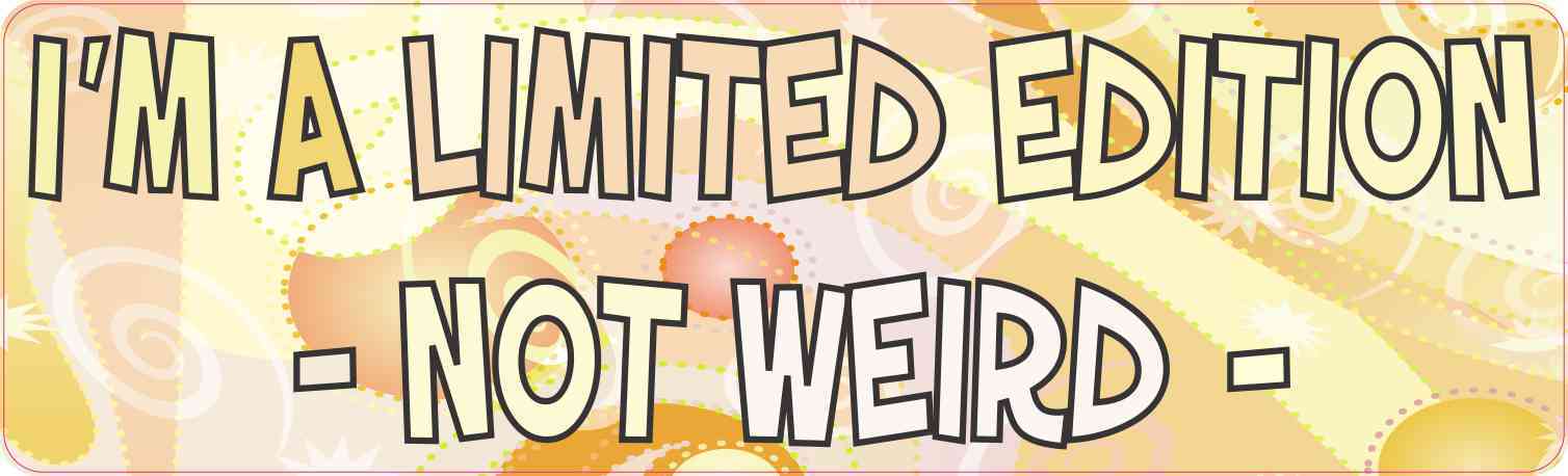 10in x 3in I'm a Limited Edition Bumper Sticker