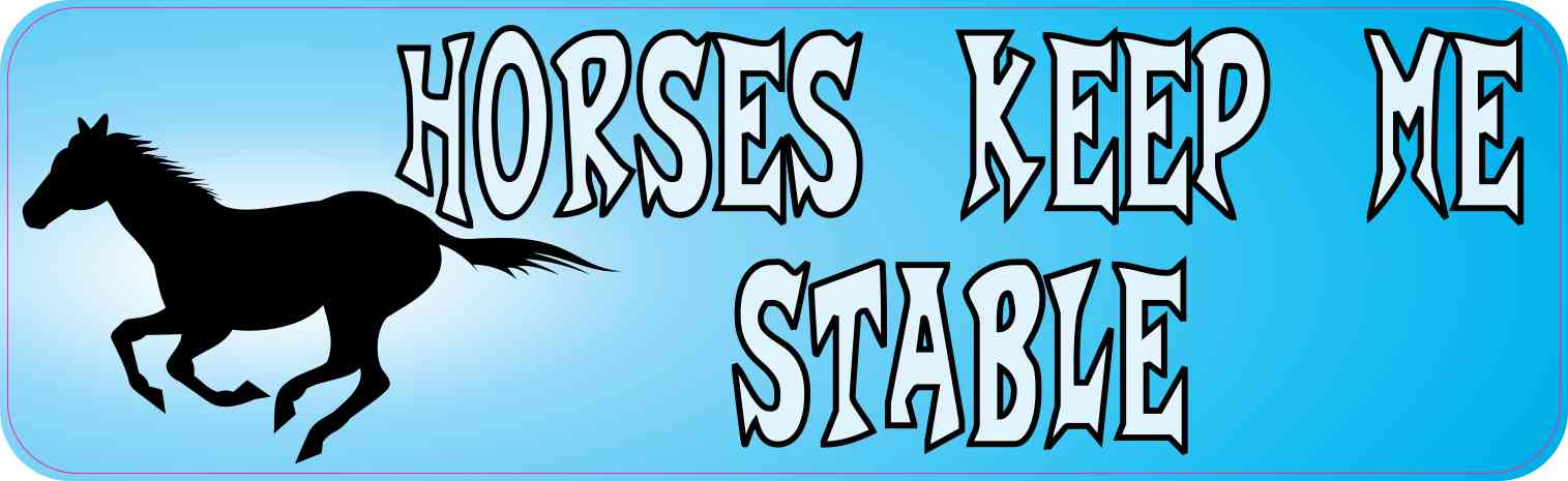 10in x 3in Horses Keep Me Stable Bumper Sticker – StickerTalk®